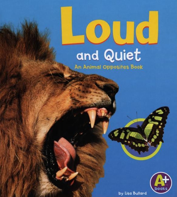 Loud and Quiet: An Animal Opposite… by Lisa Bullard