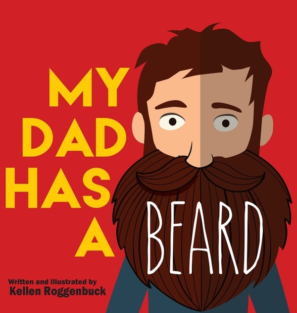 My Dad Has a Beard by Kellen Roggenbuck