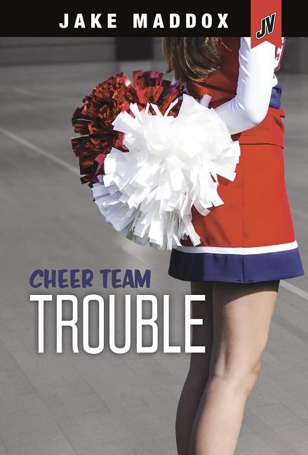 Cheer Team Trouble by Jake Maddox (Jake Maddox JV)